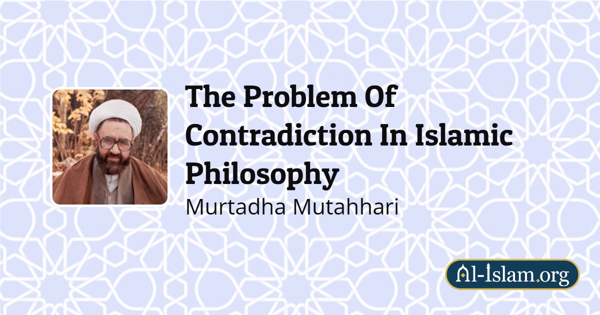 The Problem Of Contradiction In Islamic Philosophy | Al-Islam.org